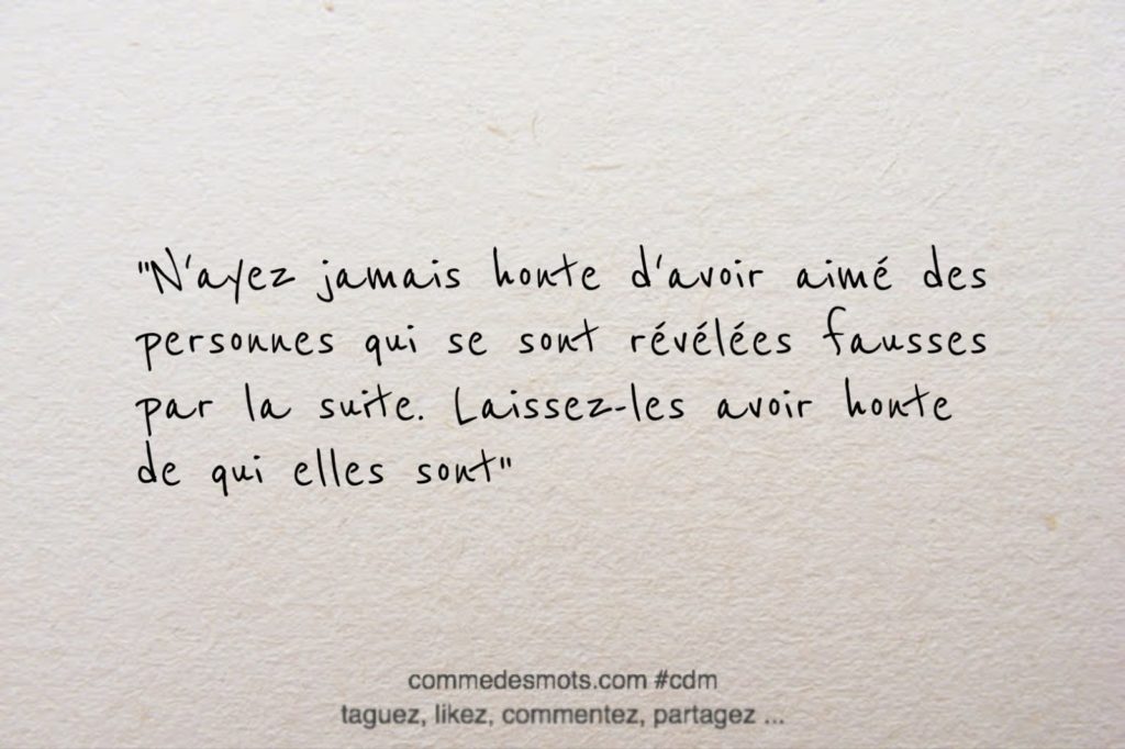 N'ayez jamais honte d'avoir aimé des personnes qui se sont révélées fausses par la suite - Comme ...
