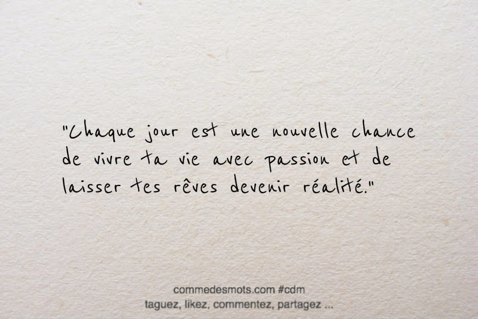 Chaque jour est une nouvelle chance de vivre ta vie avec passion et de ... - Comme Des Mots